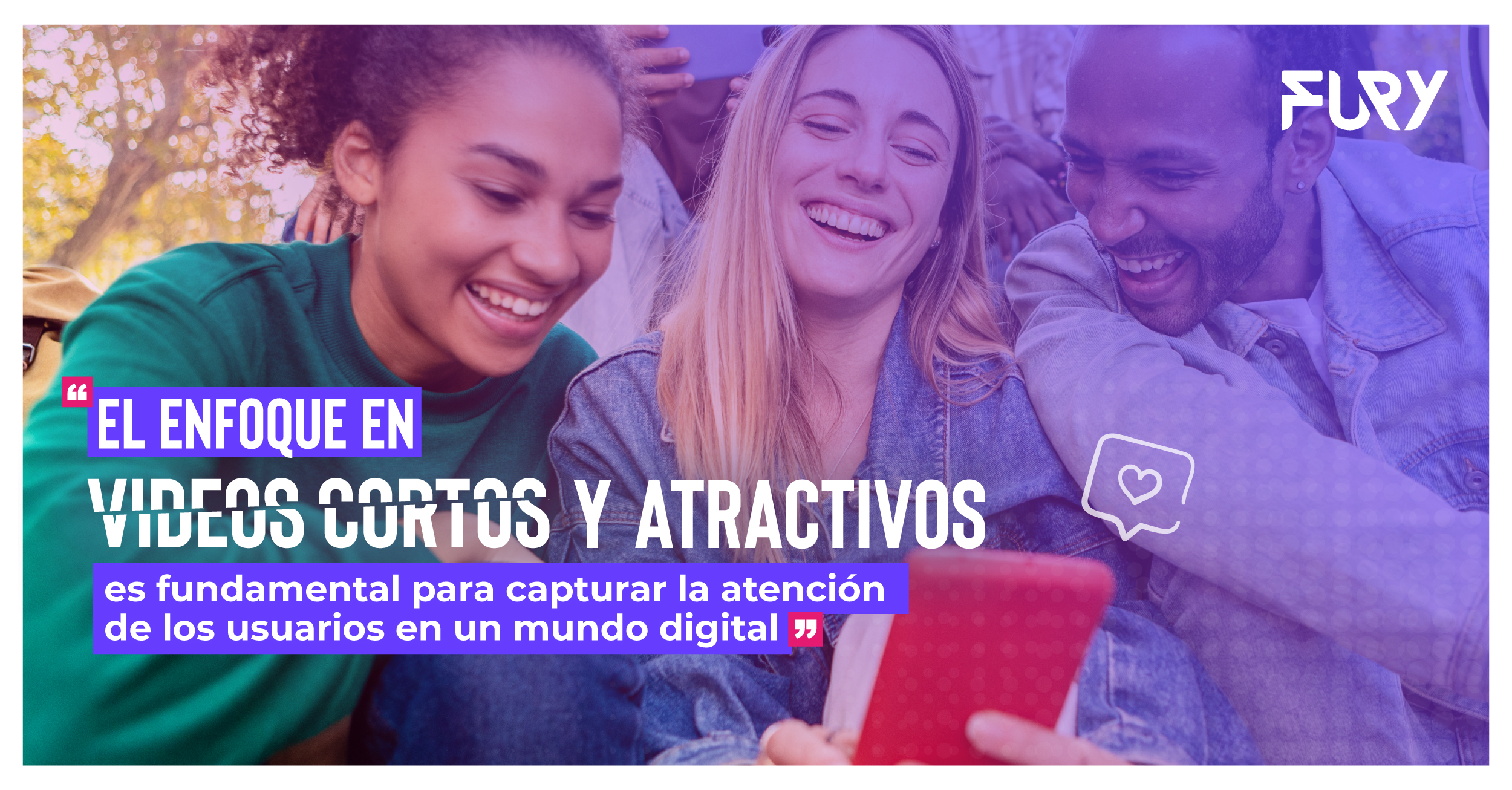 Videos cortos y atractivos en el mundo digital • Fury